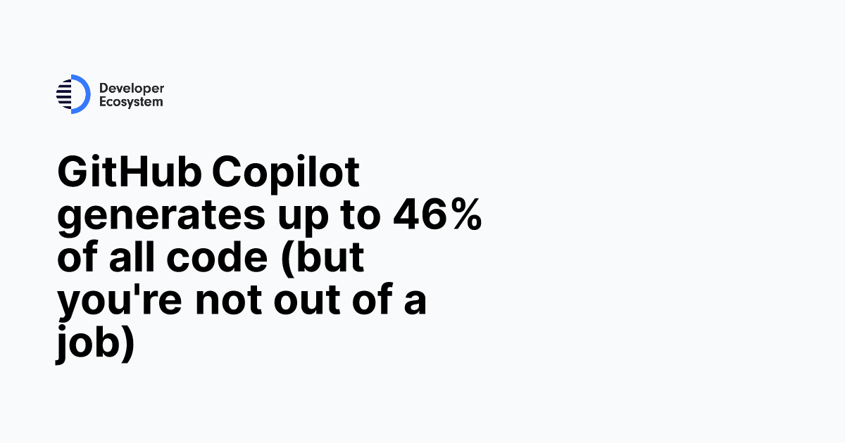 GitHub Copilot generates up to 46% of all code (but you're not out of a ...